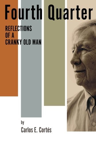 Fourth Quarter:: Reflections of a Cranky Old Man by Carlos E. Cortés ...