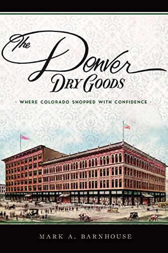 The Denver Dry Goods: Where Colorado Shopped with Confidence by Mark A ...