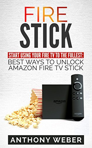 Fire Stick: Start Using your Fire TV to the fullest: Best Ways to ...
