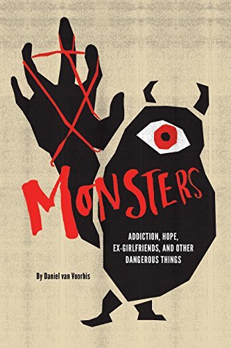 Monsters: Addiction, Hope, Ex-girlfriends, and Other Dangerous Things by Daniel van Voorhis ...