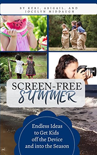 Screen-Free Summer: Endless Ideas to Get Kids off the Device and into ...