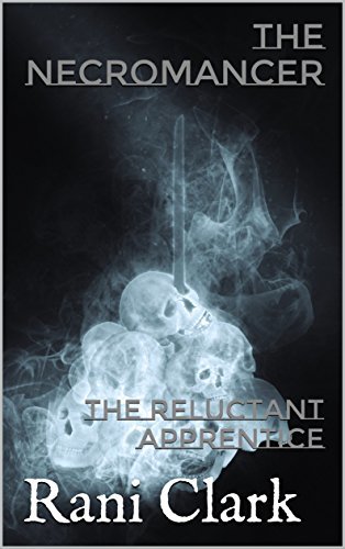 The Necromancer: The Reluctant Apprentice by Rani Clark | Goodreads