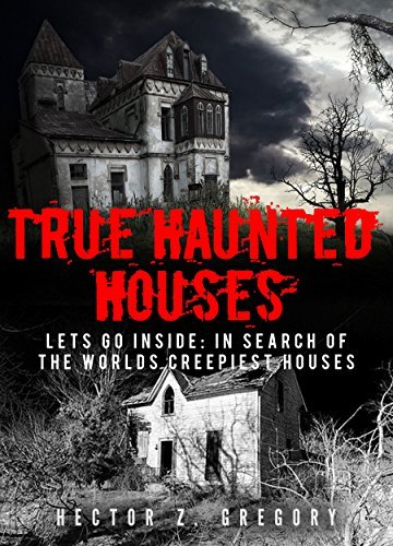 True Haunted Houses: Lets Go Inside: In Search Of The Worlds Creepiest ...