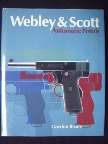 Webley & Scott Automatic Pistols. by Gordon. Bruce | Goodreads