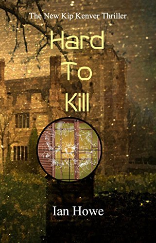 Hard To Kill: The New Kip Kenver Thriller by Ian Howe | Goodreads
