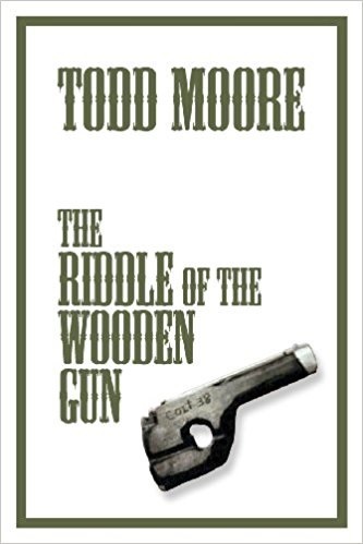 The Riddle of the Wooden Gun by Todd Moore | Goodreads