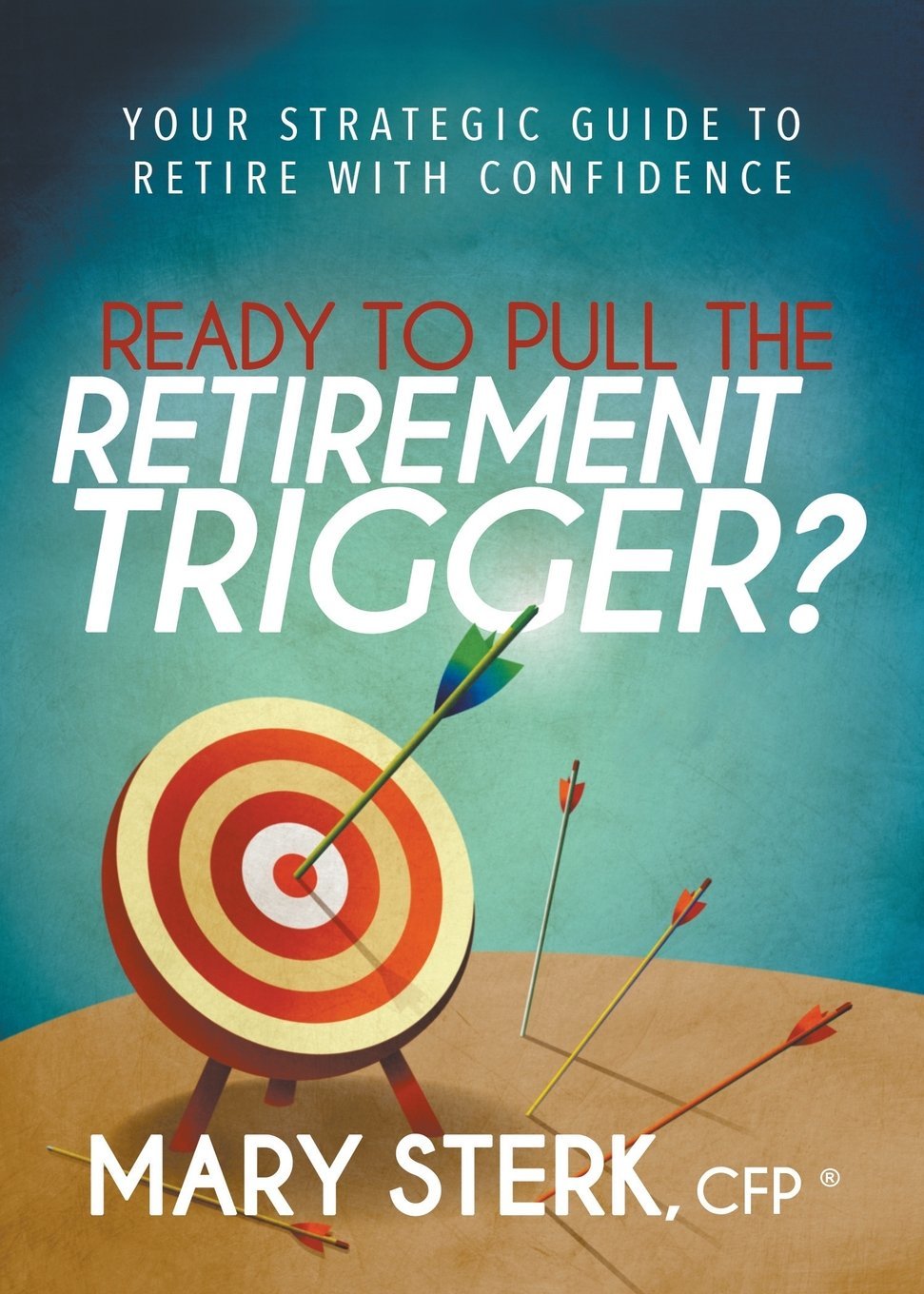 Ready to Pull the Retirement Trigger?: Your Strategic Guide to Retire ...
