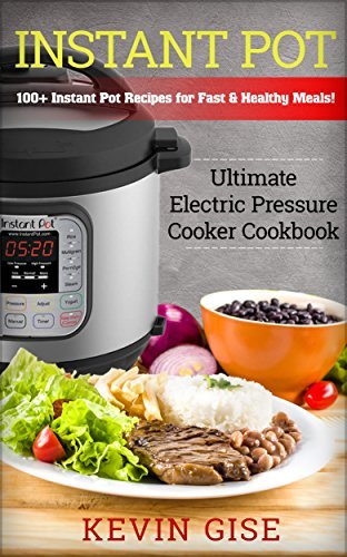 Instant Pot: Ultimate Electric Pressure Cooker Cookbook - 100+ Instant ...