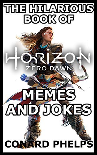 The Hilarious Book Of Horizon Zero Dawn Memes And Jokes by Conard ...