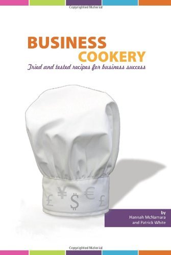 Business Cookery: Tried and Tested Recipes for Business Success by ...