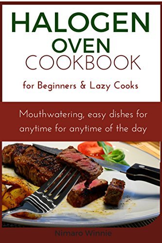 Halogen Oven Cookbook for Beginners and Lazy Cooks: Mouthwatering, easy ...