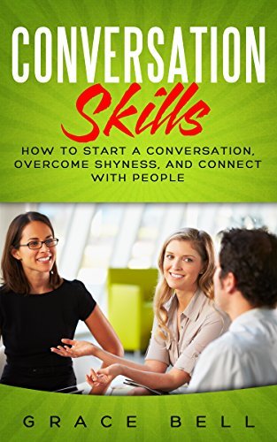 Conversation Skills: How to Start a Conversation, Overcome Shyness, and ...
