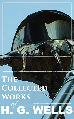 The Collected Works of H. G. Wells: Over 120+ Science Fiction Classics ...