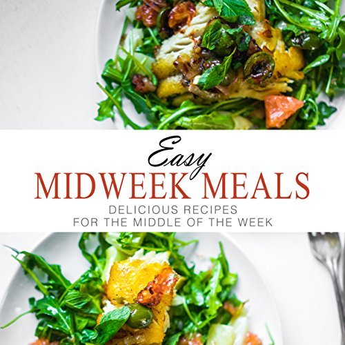 Easy Midweek Meals: Delicious Recipes for the Middle of the Week by ...