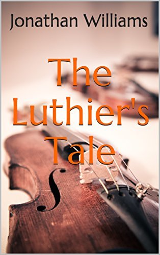 The Luthier's Tale by Jonathan Williams | Goodreads