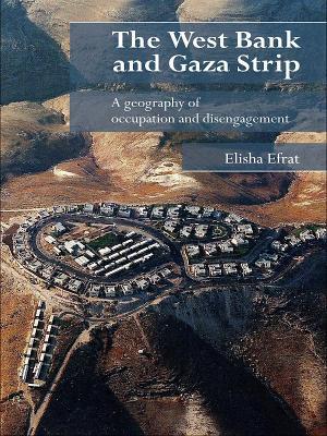 The West Bank and Gaza Strip: A Geography of Occupation and ...