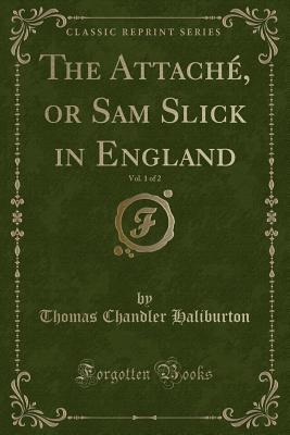 The Attaché, or Sam Slick in England, Vol. 1 of 2 by Thomas Chandler ...