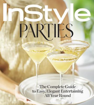 InStyle Parties: The Complete Guide to Easy, Elegant Entertaining All ...