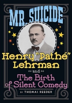 Mr. Suicide: Henry Pathe Lehrman and The Birth of Silent Comedy by ...