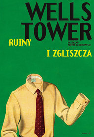 Ruiny i zgliszcza by Wells Tower | Goodreads