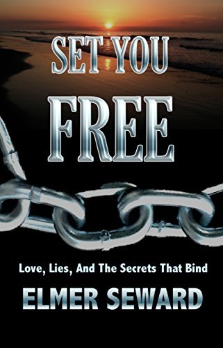 Set You Free: Love, Lies, and the Secrets that Bind by Elmer Seward ...
