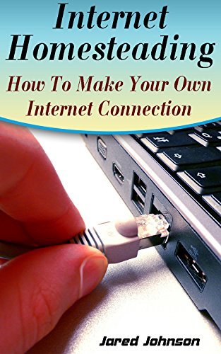 Internet Homesteading: How To Make Your Own Internet Connection by ...