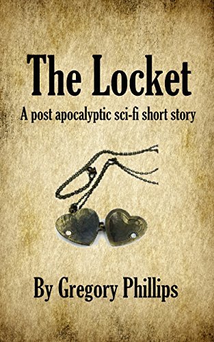 The Locket: A Post Apocalyptic Short Story by Gregory Phillips | Goodreads