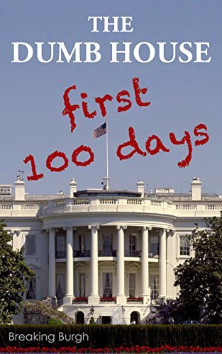 THE DUMB HOUSE: Real Fake News From Trump's First 100 Days by Breaking ...