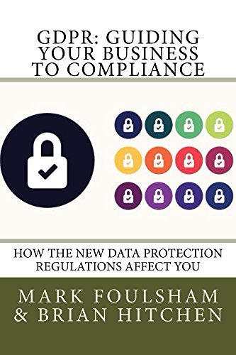 GDPR: Guiding Your Business To Compliance: A practical guide to meeting ...