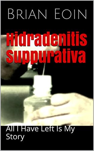 Hidradenitis Suppurativa: All I Have Left Is My Story by Brian Eoin | Goodreads