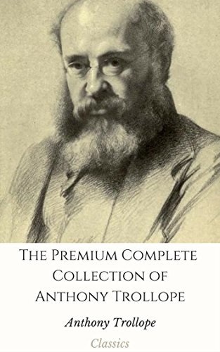 The Premium Complete Collection of Anthony Trollope: by Anthony ...