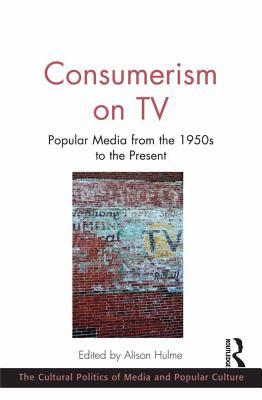 Consumerism on TV: Popular Media from the 1950s to the Present by ...