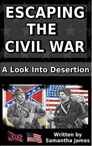Escaping the Civil War : A Look into Desertion by Samantha James ...