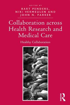 Collaboration across Health Research and Medical Care: Healthy Collaboration by Bart Penders ...