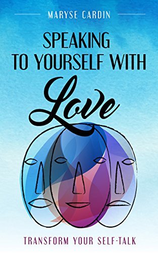 Speaking to Yourself with Love: Transform Your Self-Talk by Maryse ...