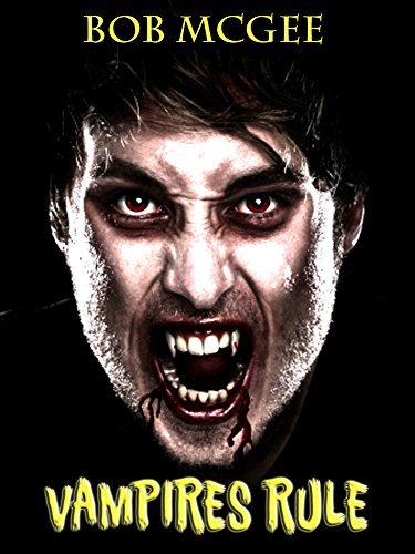 Vampires Rule: An anthology of Vampire Stories by Bob McGee | Goodreads