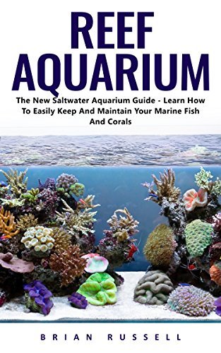 Reef Aquarium: The New Saltwater Aquarium Guide - Learn How to Easily ...