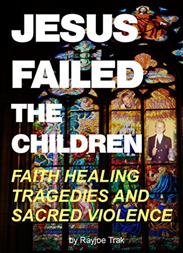 Jesus Failed the Children: Faith Healing Tragedies and Sacred Violence ...