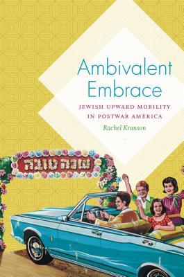Ambivalent Embrace: Jewish Upward Mobility in Postwar America by Rachel ...
