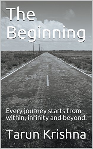 The Beginning: Every journey starts from within, infinity and beyond. by Tarun Krishna | Goodreads