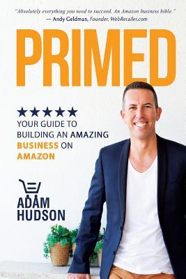 Primed: Your Guide To Building An Amazing Business On Amazon by Adam ...