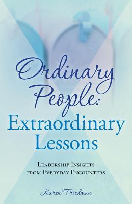 Ordinary People: Extraordinary Lessons: Leadership Insights from ...