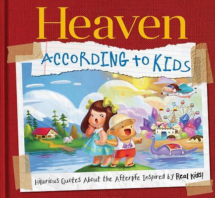 Heaven According to Kids: Real Quotes About Heaven from Real Kids! by ...