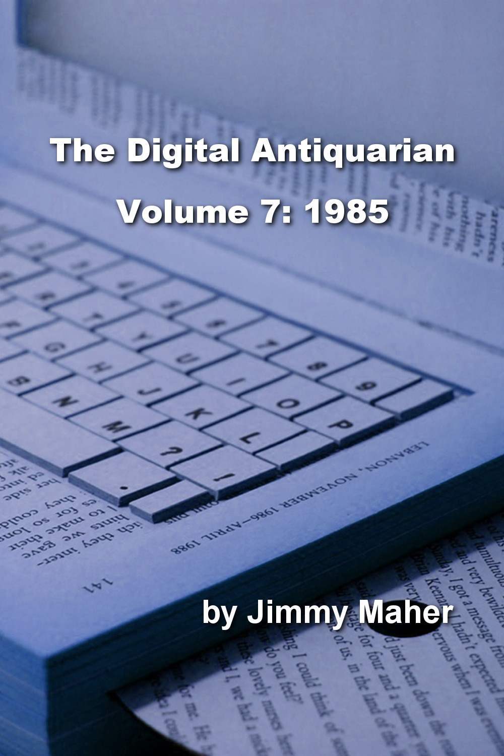 The Digital Antiquarian Volume 7: 1985 by Jimmy Maher | Goodreads