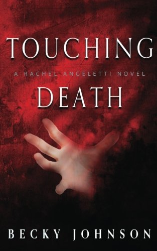 Touching Death (A Rachel Angeletti Novel) by Becky Johnson | Goodreads