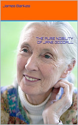JANE GOODALL: PURE NOBILITY by James Bankes | Goodreads