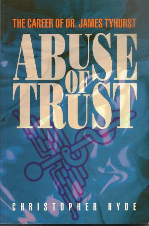 Abuse of trust: The career of Dr. James Tyhurst by Christopher Hyde | Goodreads
