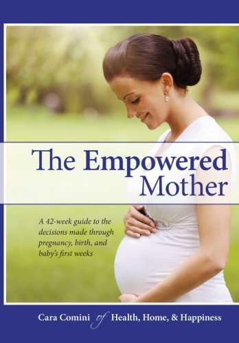 The Empowered Mother: A 42-week guide to the decisions made during ...