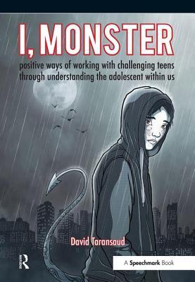 I, Monster: Positive Ways of Working with Challenging Teens Through ...