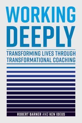 Working Deeply: Transforming Lives Through Transformational Coaching by ...